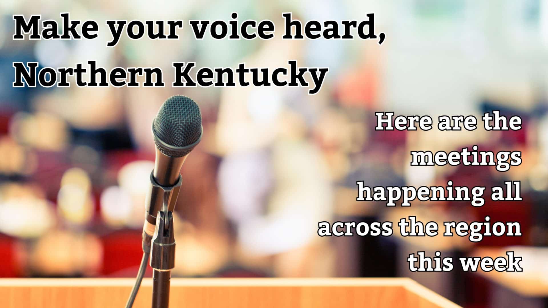 Meetings happening all across NKY this week: How to make your voice ...